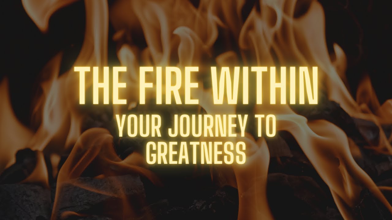 The Fire Within | Your Journey to Greatness - Motivation For Success ...