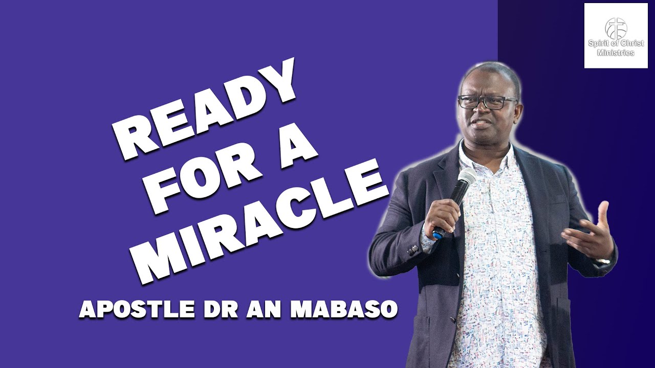Ready For A Miracle | Apostle DR AN Mabaso | Spirit of Christ ...