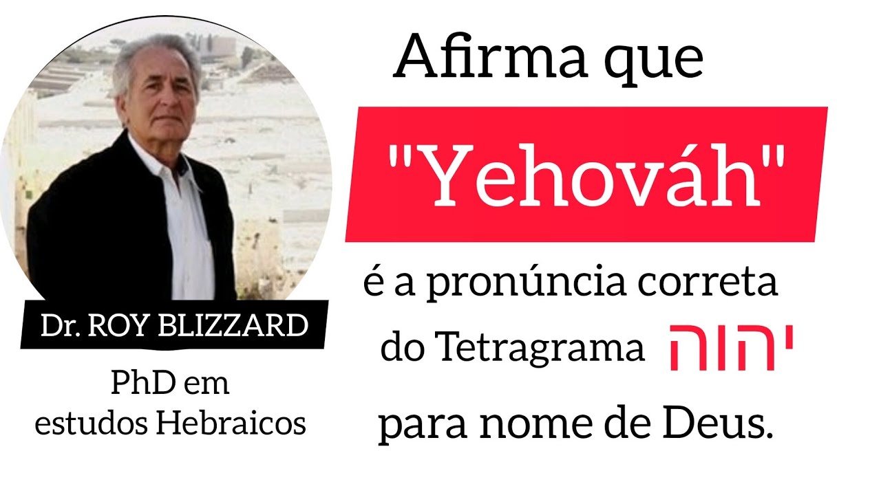 Dr. Roy Blizzard afirma que Yehováh é a pronúncia correta para o nome ...