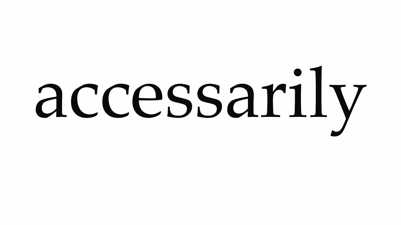 How to Pronounce accessarily - YouTube