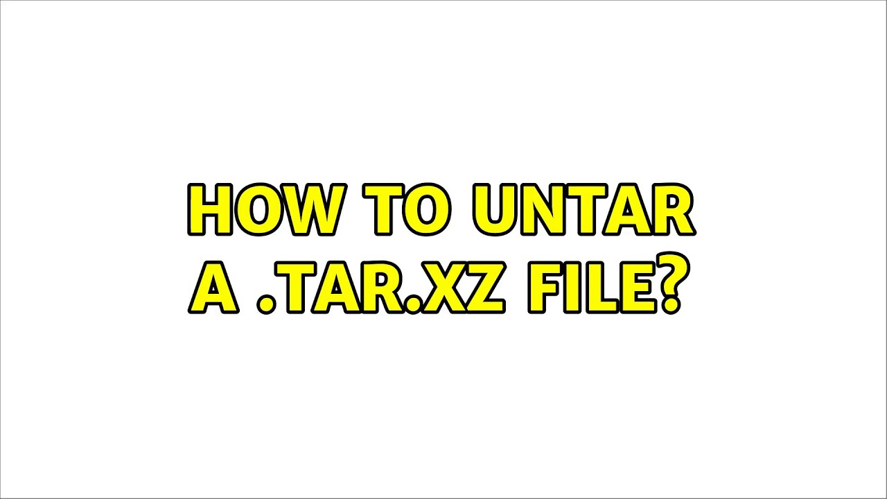 Ubuntu How To Untar A tar xz File 2 Solutions YouTube ubuntu-how-to-untar-a-tar-xz-file-2-solutions-youtube