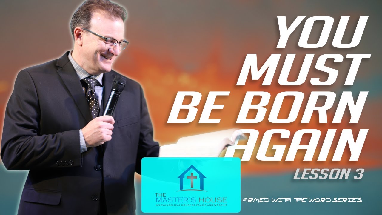 You Must Be Born Again - Lesson 3 - Armed With The Word Series - YouTube