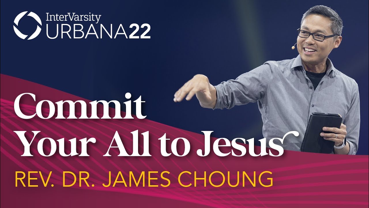 Commit Your All to Jesus | Rev. Dr. James Choung | Urbana 22 | InterVarsity - YouTube