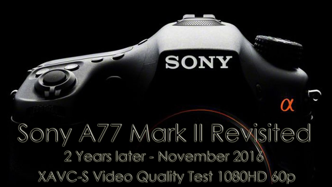 Sony Alpha A77ii XAVC S 1080 HD 60P Video Quailty Test - YouTube