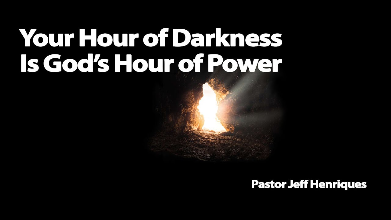 Your Hour of Darkness is God's Hour of Power - Pastor Jeff Henriques ...