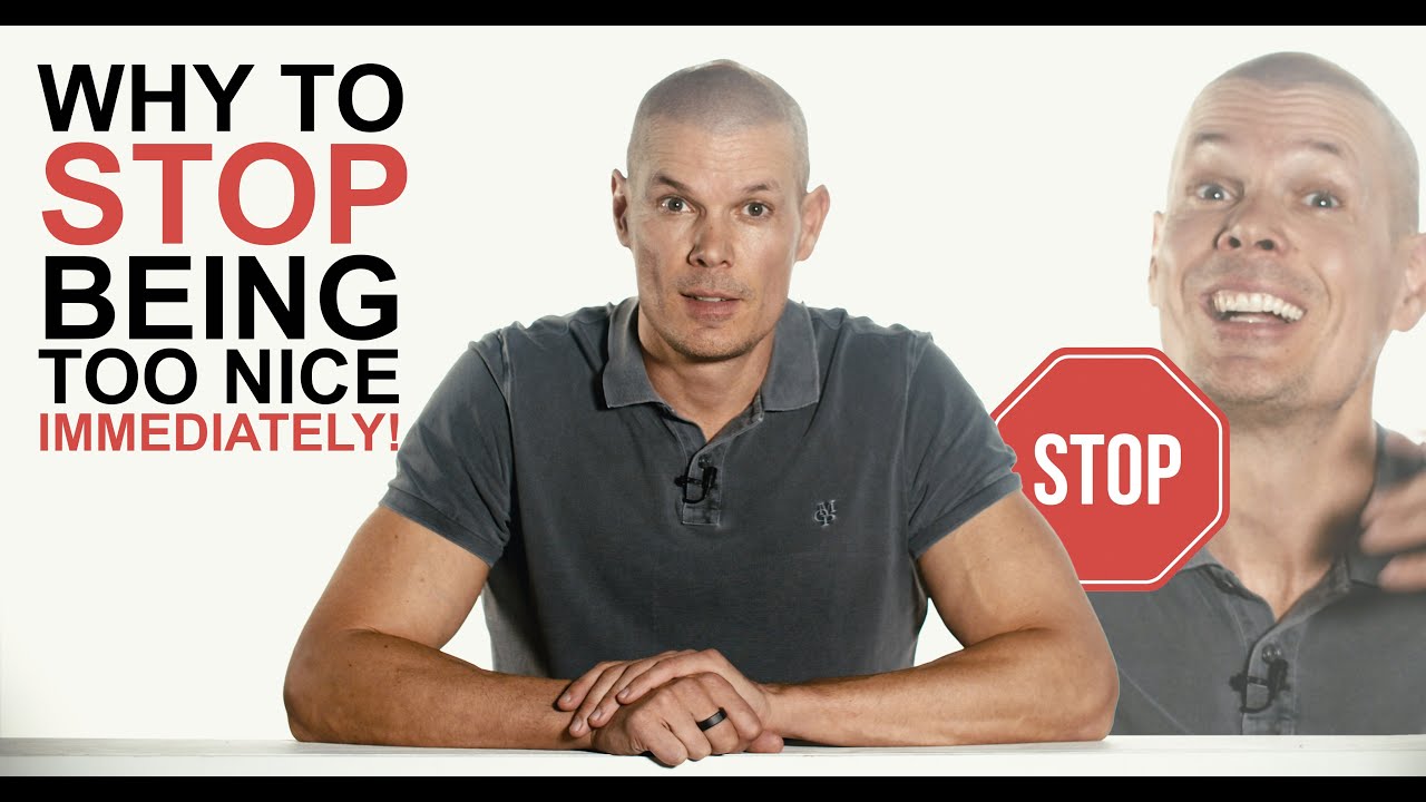 Being too nice, what is it and why to stop it immediately - YouTube