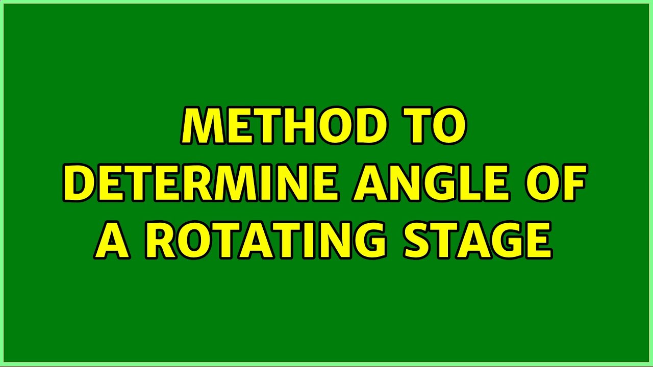 Method to determine angle of a rotating stage (4 Solutions!!) - YouTube