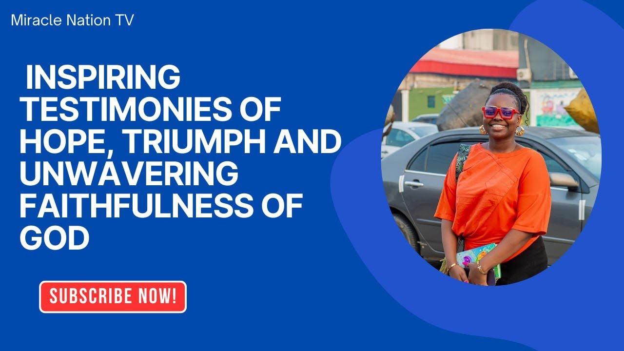 INSPIRING TESTIMONIES OF HOPE, TRIUMPH AND UNWAVERING FAITHFULNESS OF ...