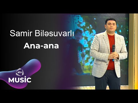 Samir Biləsuvarlı - Ana-ana