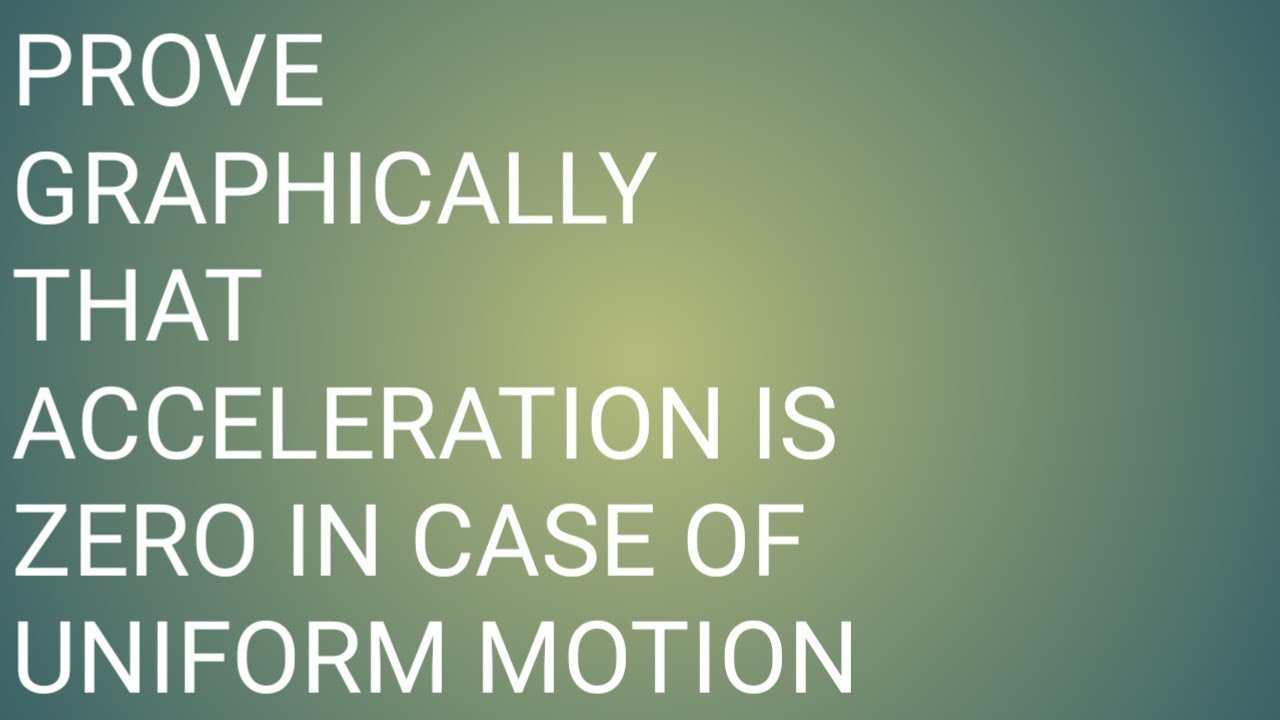Prove Graphically That Acceleration Is Zero In case Of Uniform Motion ...