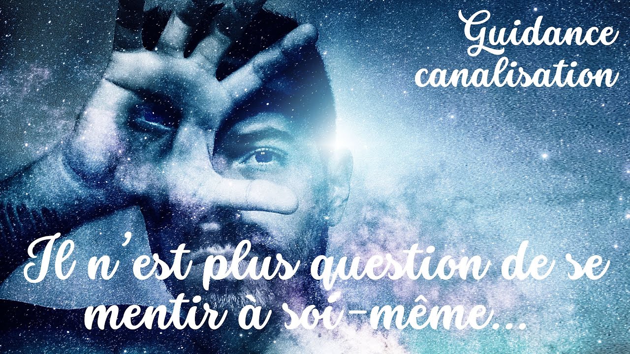 👁️ CANALISATION : IL N'EST PLUS QUESTION DE SE MENTIR À SOI-MÊME... 👁️ ...
