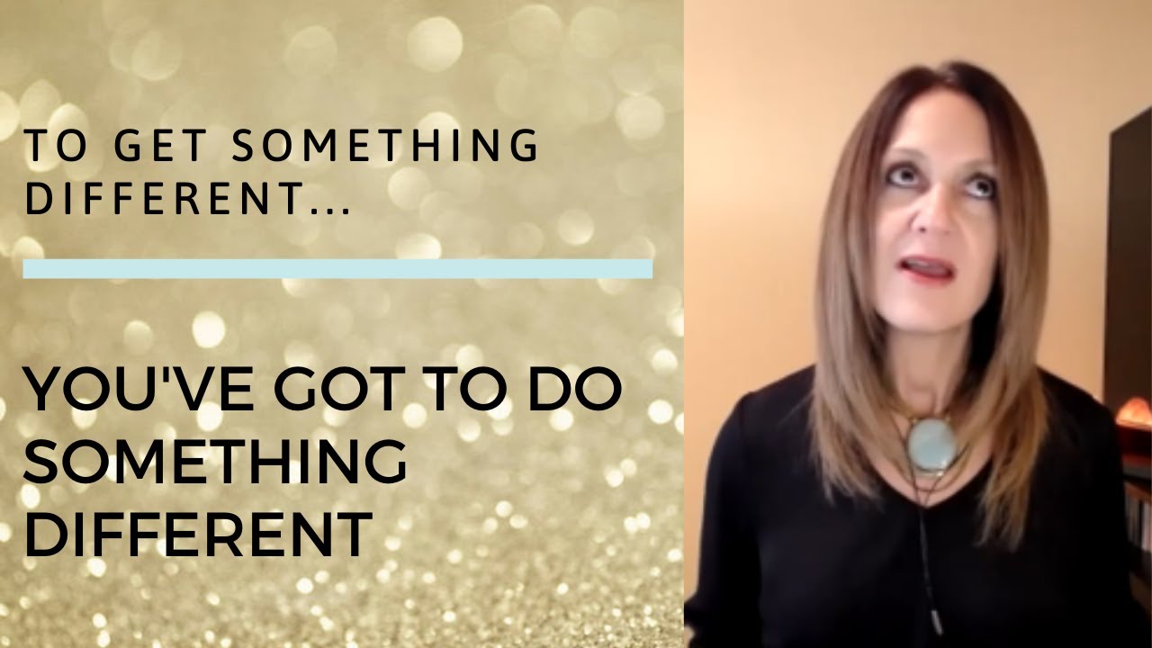 You’ve Got to DO something different to GET something different ...