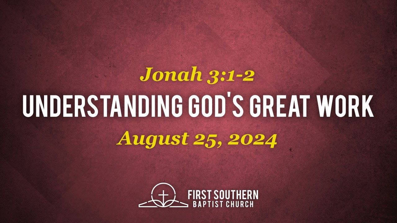 August 25, 2024 \\ "Understanding God's Great Work" Jonah 3:1-2 ...