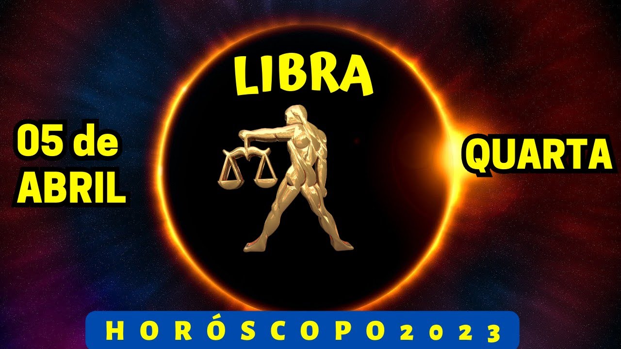 HOROSCOPO DE LIBRA HOJE QUARTA 05 04 2023 PREVISÕES ASTROLÓGICAS PARA O ...