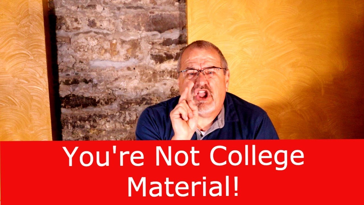 You Just Aren't College Material! - YouTube
