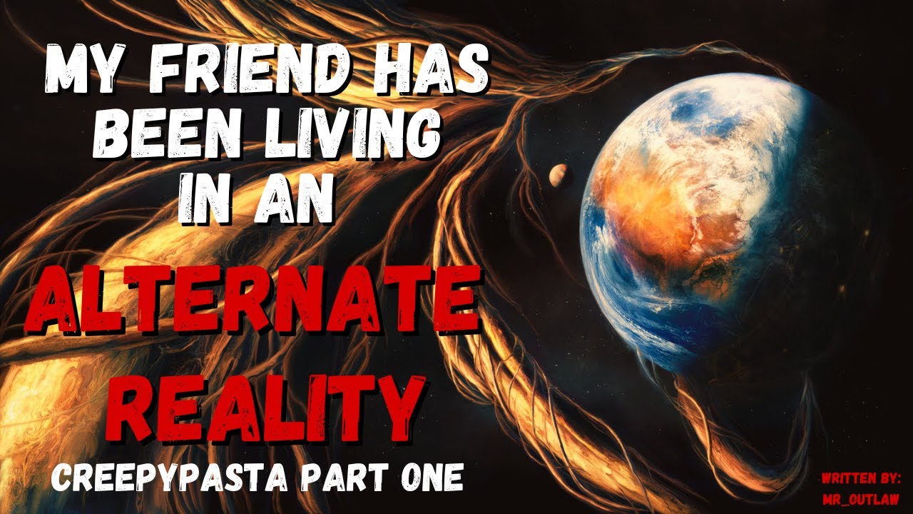 My Friend Has Been Living In An Alternate Reality Long Creepypasta ...