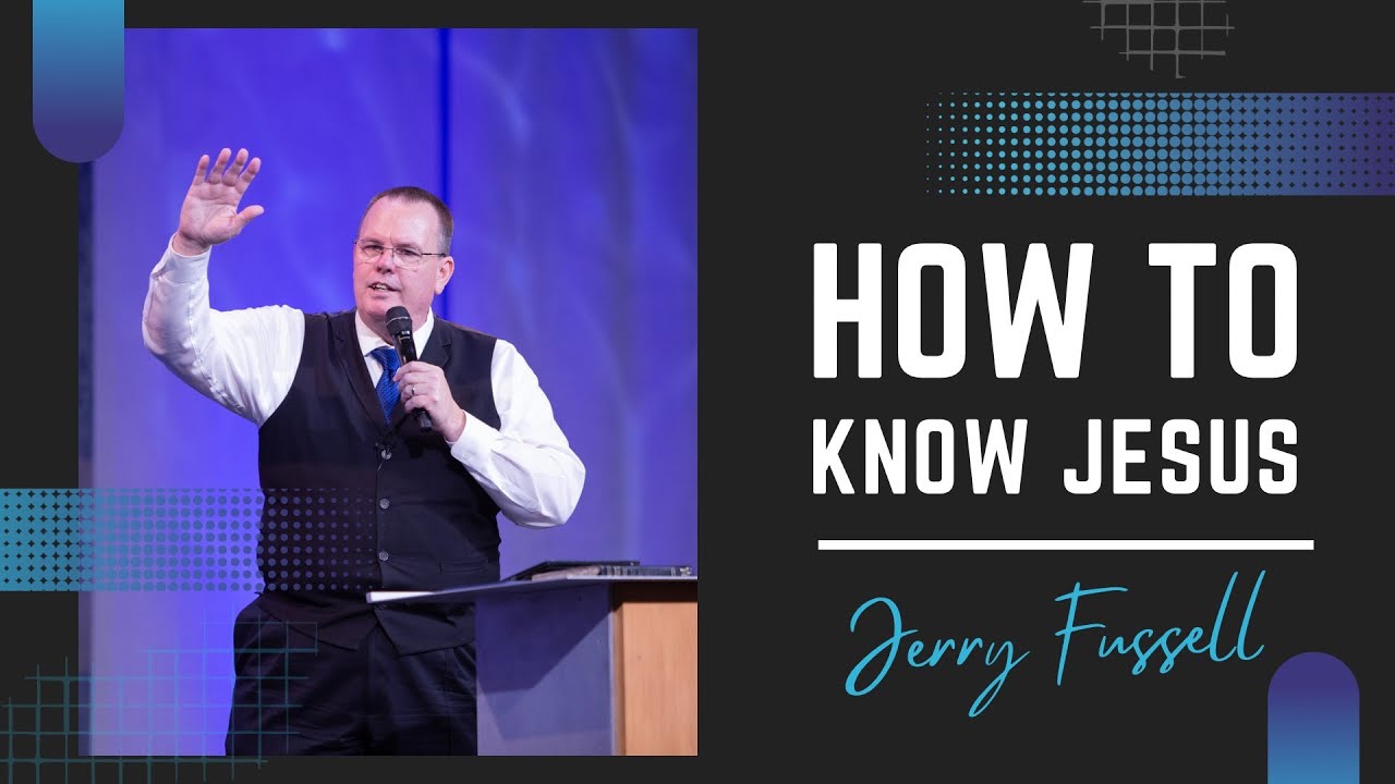 How To Know Jesus | Jerry Fussell - YouTube
