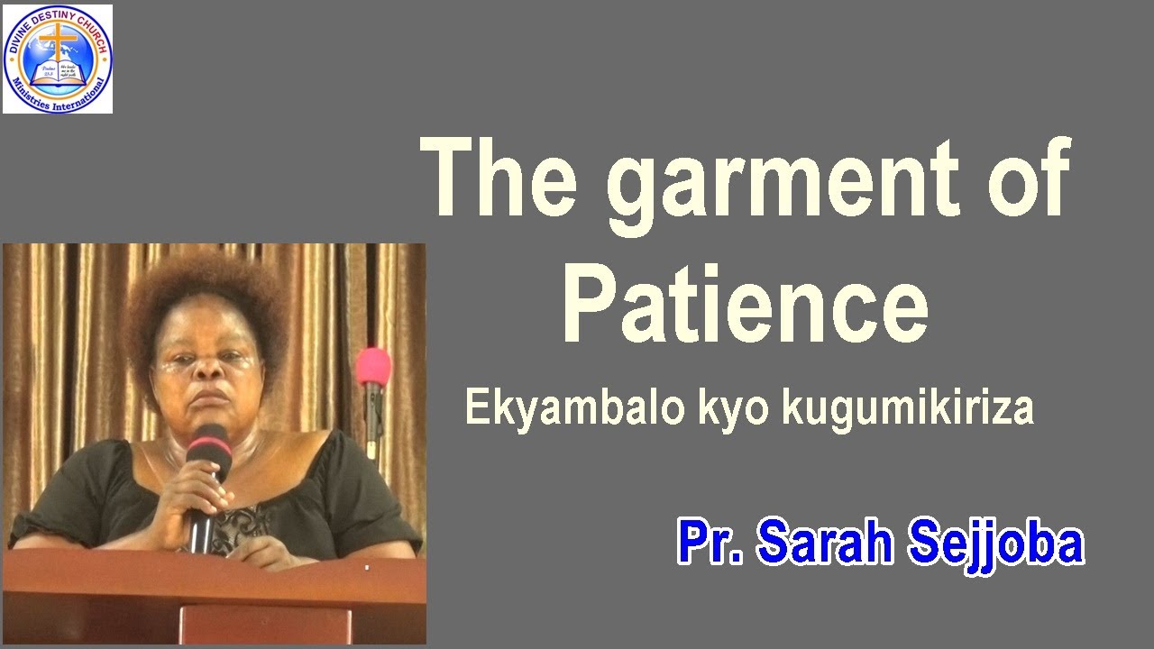 THE GARMENT OF PATIENCE ( Ekyambalo kyo Kugumikiriza ) BY Pr. SARAH ...