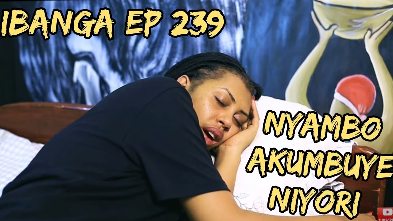 IBANGA EP 239: NYAMBO Ararembye cyane abuze umwitaho😭😭😭😭 - YouTube