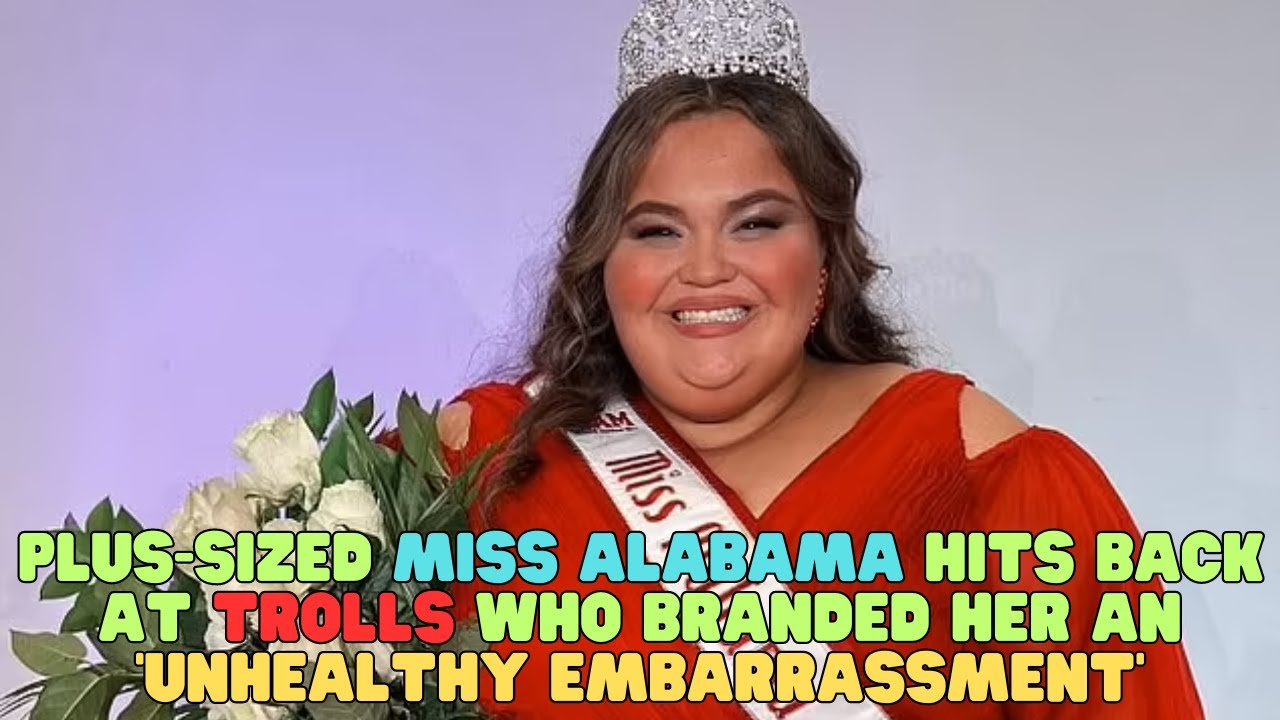 Plus-sized Miss Alabama hits back at trolls who branded her an ...