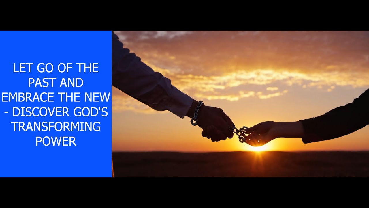 Let Go of the Past and Embrace the New Discover God's Transforming ...
