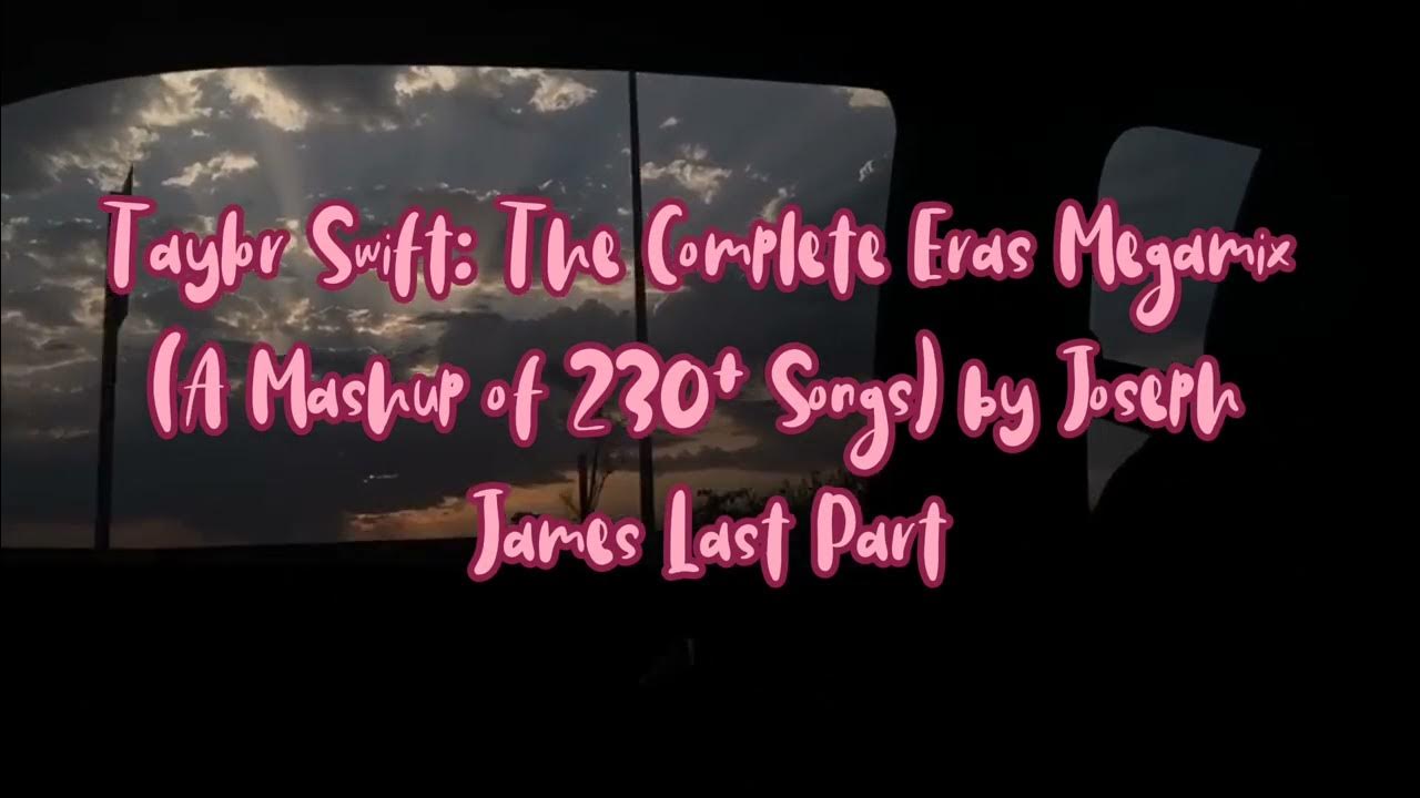 Taylor Swift:The Complete Eras Megamix (A Mashup of 230+ Songs) by Joseph James Last Part - YouTube