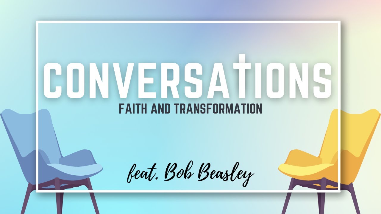 Conversations: Faith and Transformation feat. Bob Beasley - YouTube