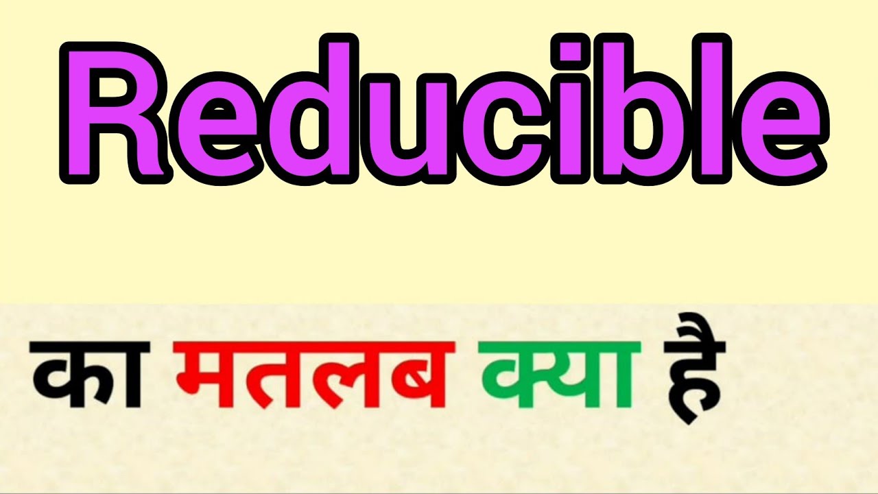 Reducible meaning in hindi || reducible ka matlab kya hota hai || word ...