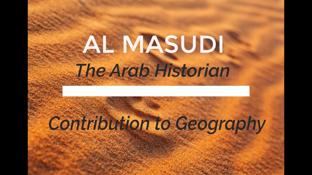 Al Masudi:The Arab Historian's Contribution to Geography ...