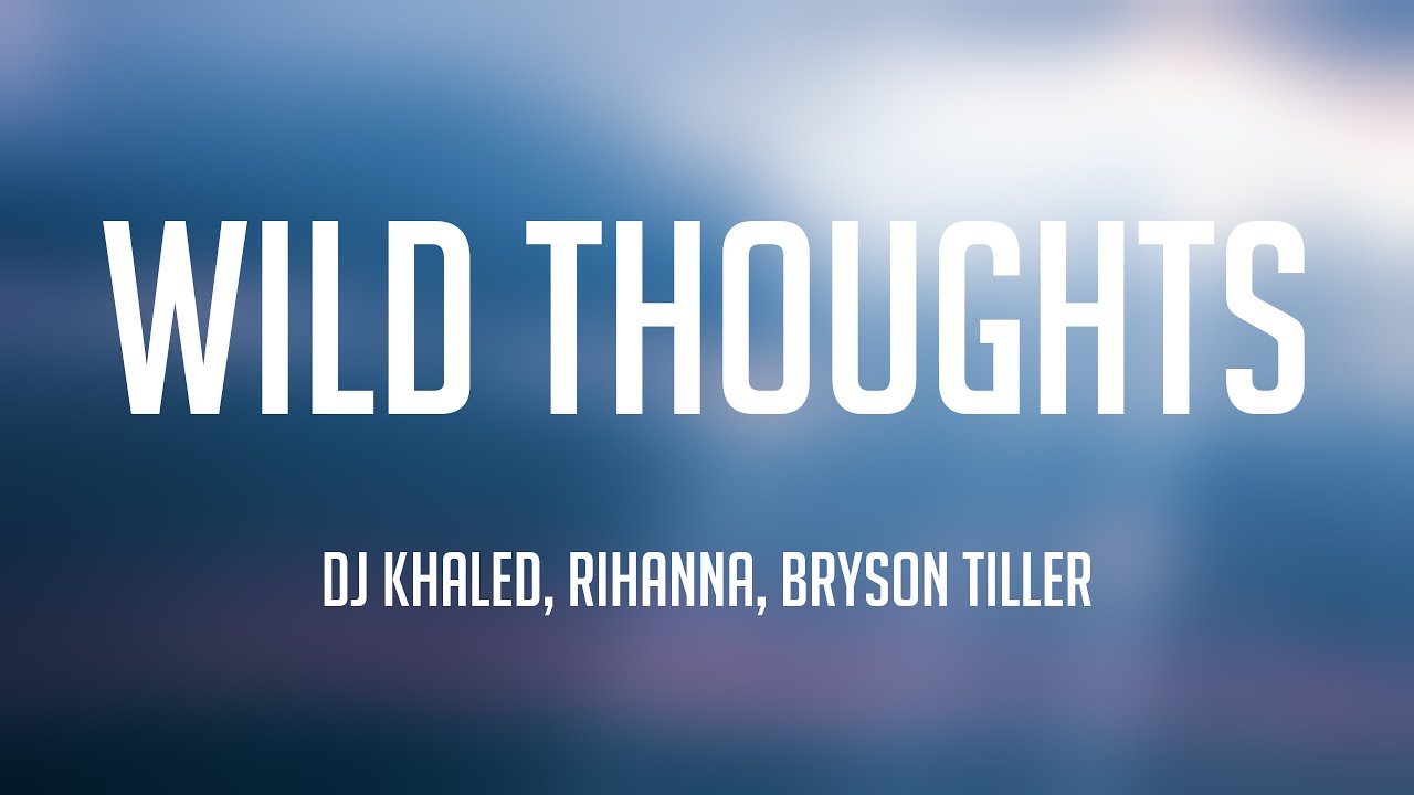 Wild Thoughts - DJ Khaled, Rihanna, Bryson Tiller (Lyrics Video) 🍧 ...