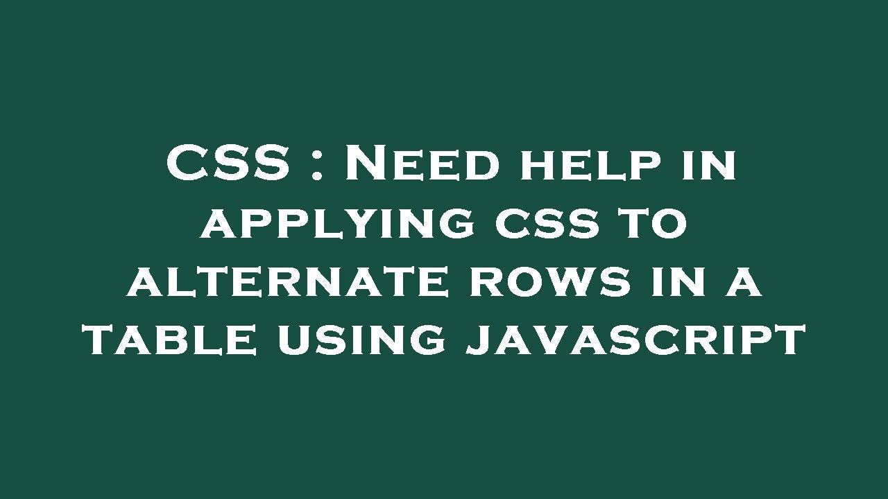 Css Need Help In Applying Css To Alternate Rows In A Table Using Javascript Youtube 8678