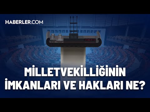 Milletvekilliğinin İmkanları ve Hakları Ne?