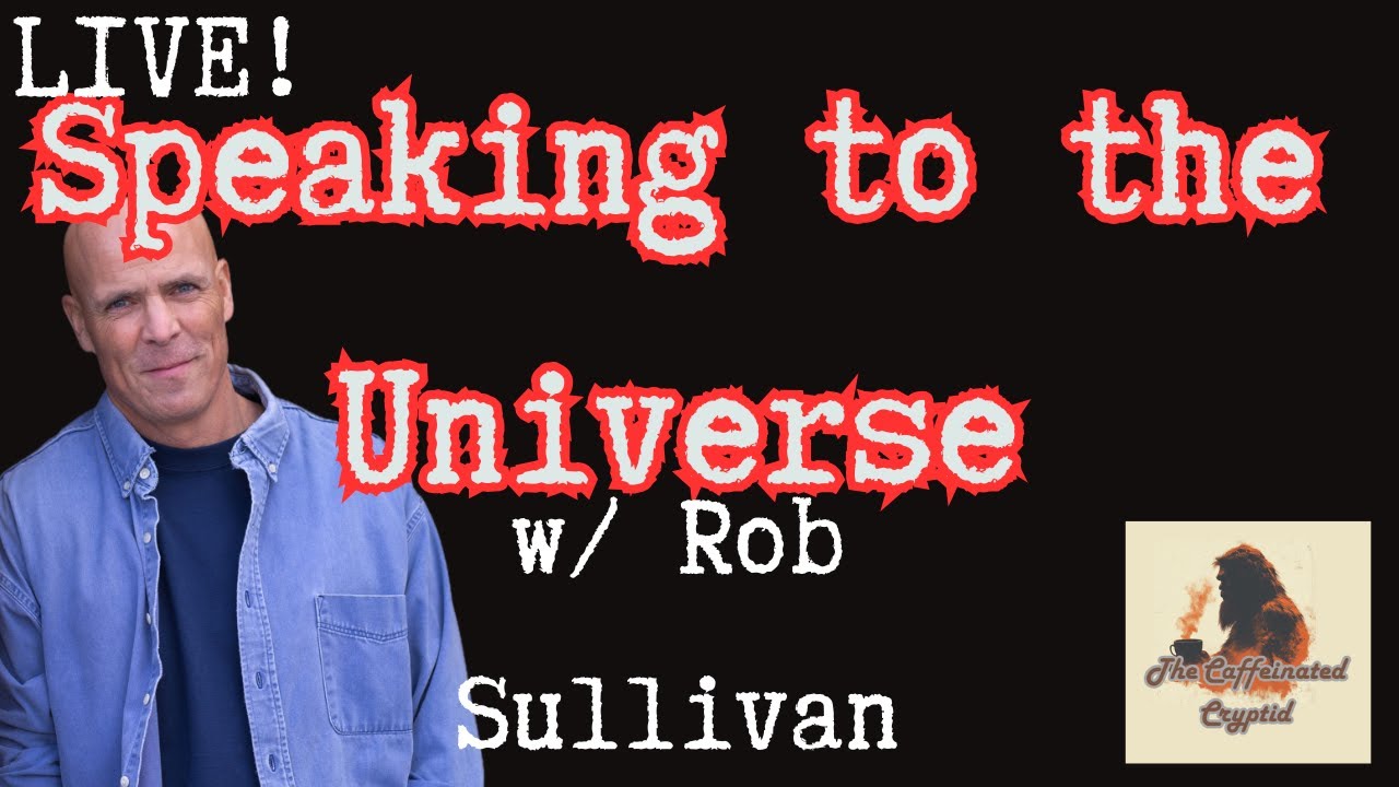 Speaking to the Universe w/ Rob Sullivan - The Caffeinated Cryptid ...