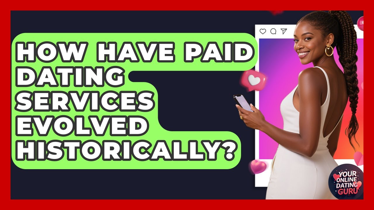 How Have Paid Dating Services Evolved Historically? - Your Online ...