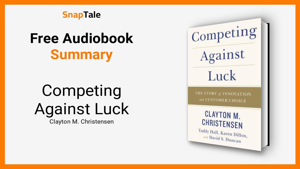 Competing Against Luck by Clayton M. Christensen: 9 Minute Summary ...