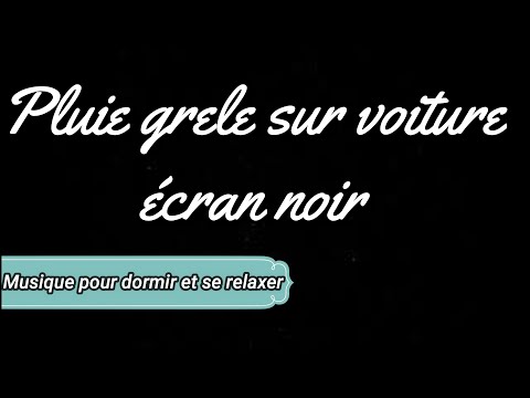 MUSIQUE DE PLUIE ET GRELE SUR VOITURE ECRAN NOIR 3H RELAXATION