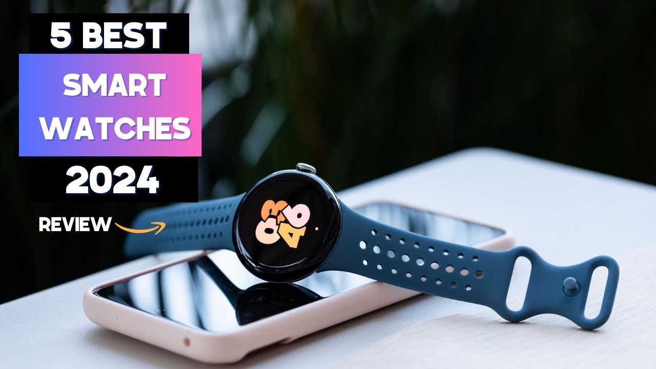 Top 5 Best Smart Watches 2024 - YouTube