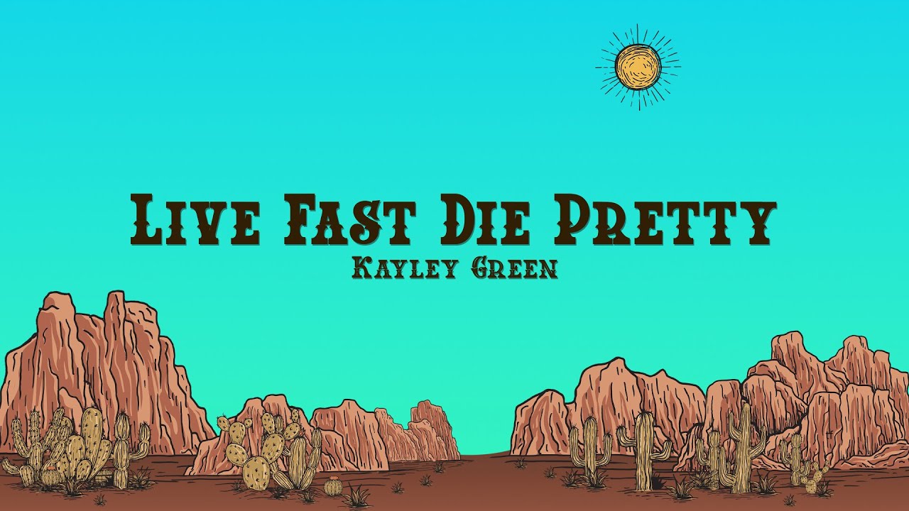 Kayley Green - Live Fast Die Pretty (Lyrics) - YouTube