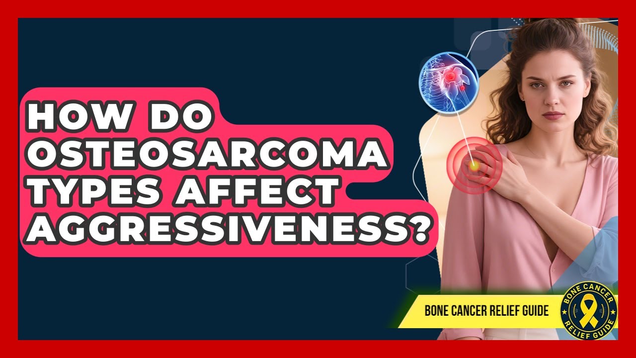 How Do Osteosarcoma Types Affect Aggressiveness? - Bone Cancer Relief ...