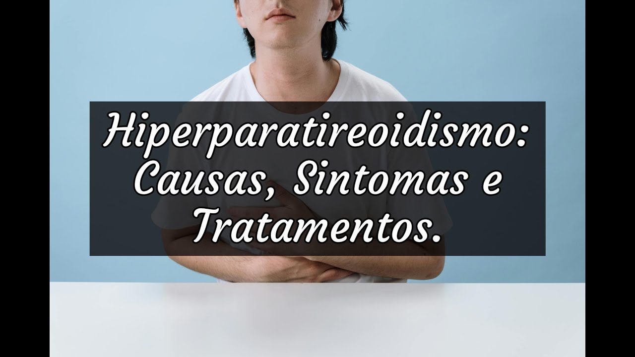 Hiperparatireoidismo: Causas, Sintomas e Tratamentos. - YouTube