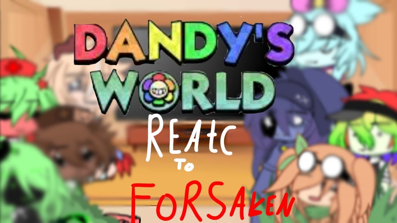 DANDY'S WORLD REACT TO...... FORSAKEN!!! - YouTube