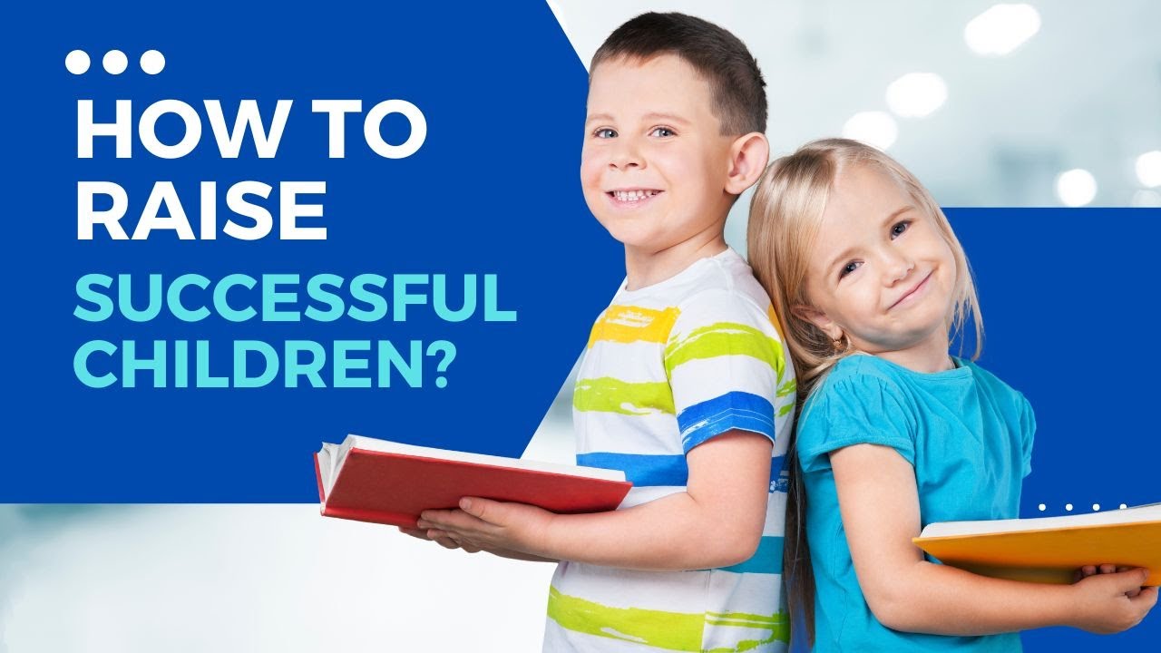 How To Raise Successful Children - Find Out What You Can Do - YouTube