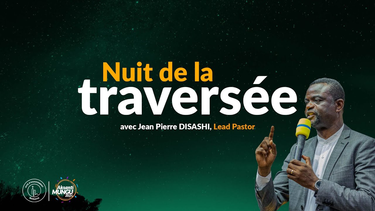 AKSANTI MUNGU l NUIT DE LA TRAVERSEE l Jean-Pierre DISASHI,Lead Pastor ...