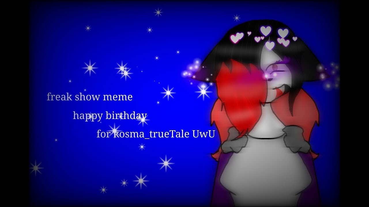 Freak show meme gift : Kosma_ TrueTale UwU (wery lazy) - YouTube