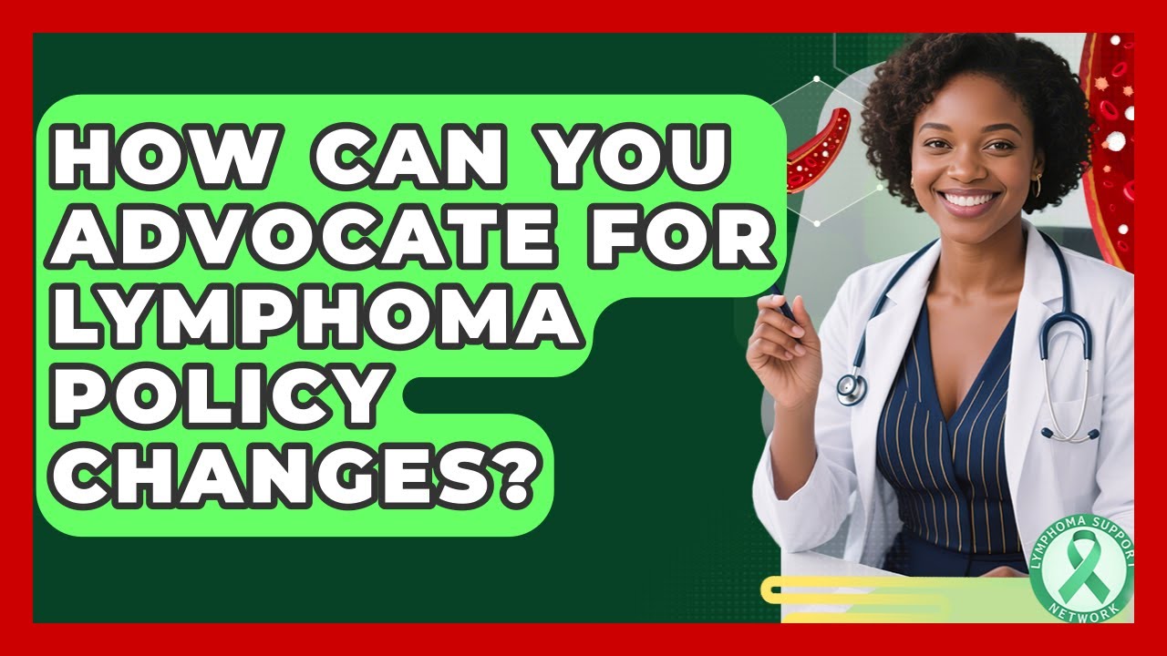 How Can You Advocate For Lymphoma Policy Changes? - Lymphoma Support ...