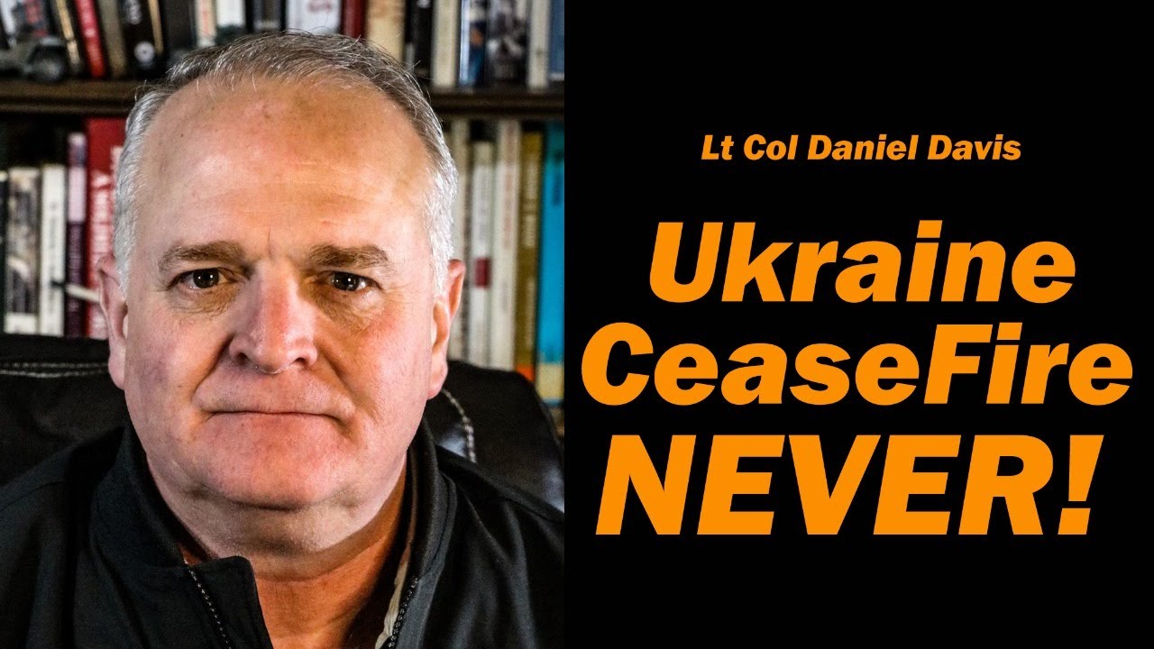 Ukraine CeaseFire NEVER! / Lt Col Daniel Davis - YouTube