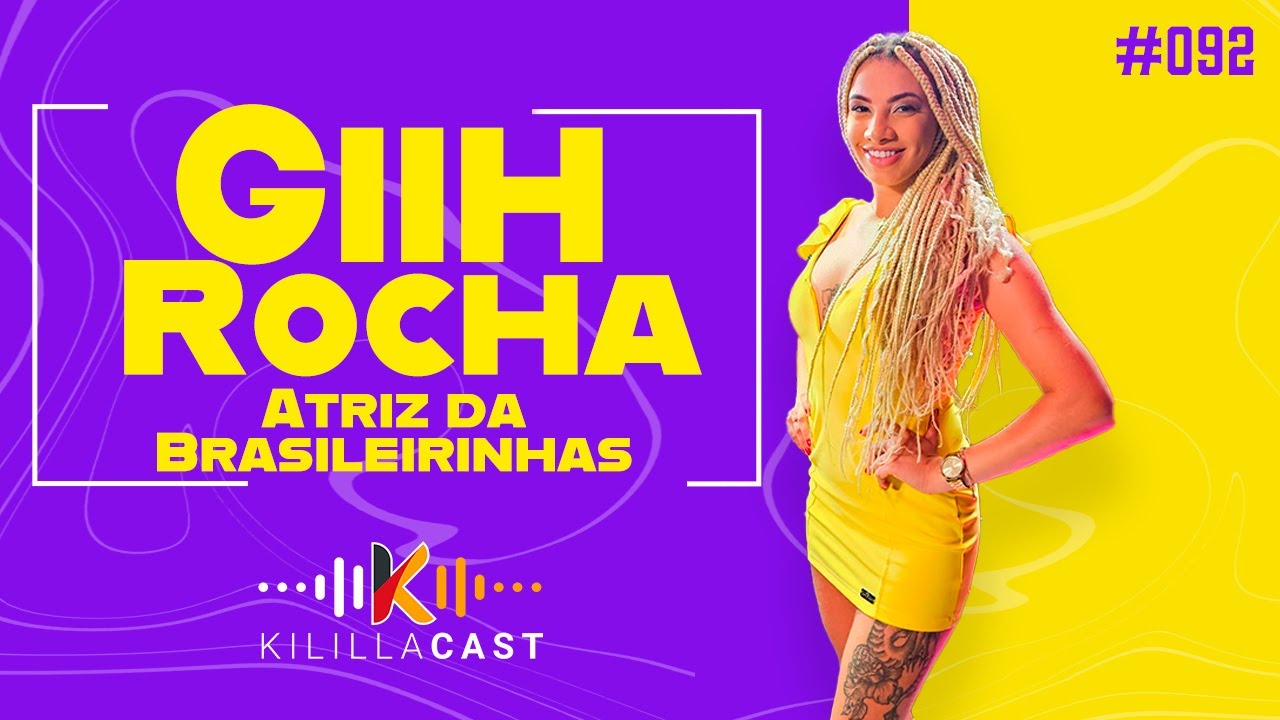 🔞 Giih Rocha | Atriz da Brasileirinhas | Kililla Cast #092 - YouTube