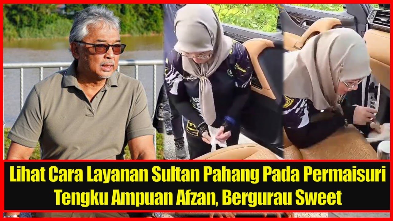 Lihat Cara Layanan Sultan Pahang Pada Permaisuri Tengku Ampuan Afzan ...