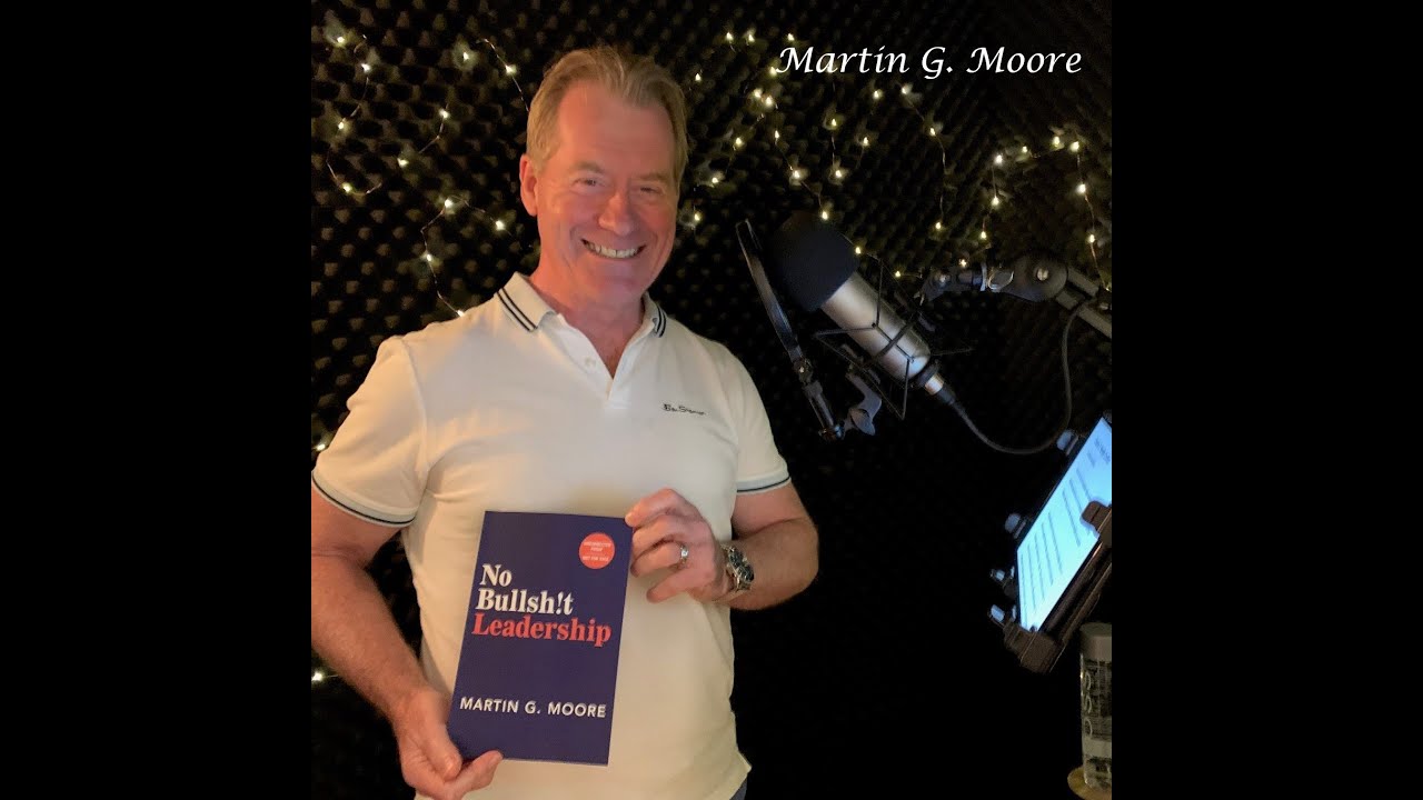 No Bullsh!t Leadership - Author Martin G Moore - YouTube