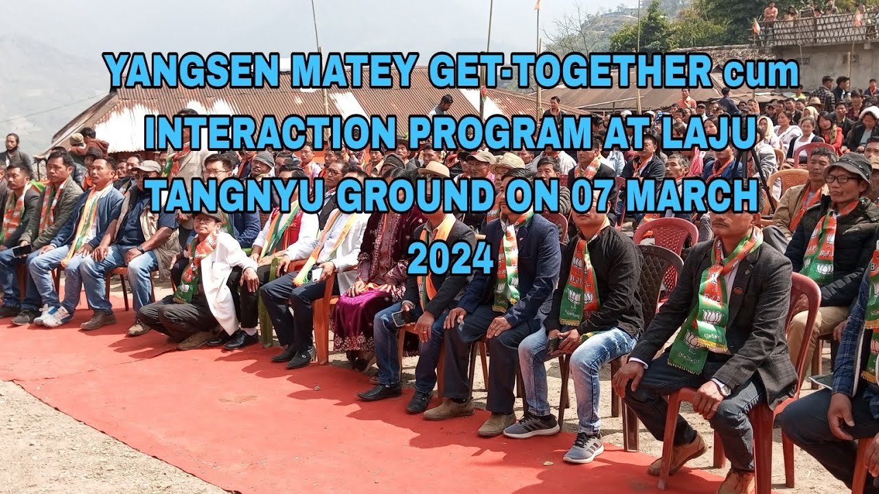 YANGSEN MATEY GET-TOGETHER cum INTERACTION PROGRAM AT LAJU TANGNYU GROUND ON DATE 07/03/2024 ...
